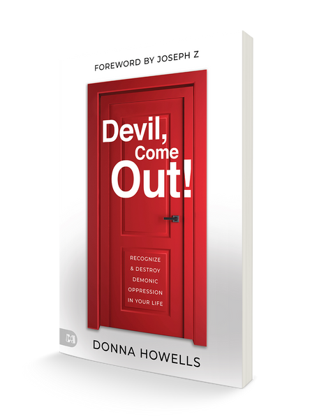 Devil, Come Out!: Recognize and Destroy Demonic Oppression in Your Life ...